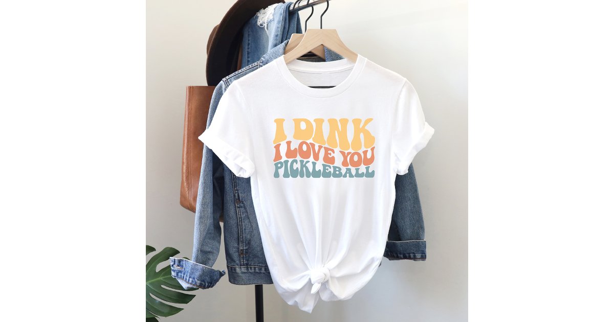I Dink I Love You Pickleball T-Shirt | Zazzle