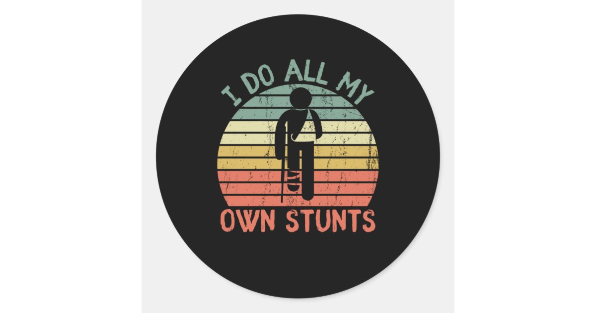 I do all my own stunts funny enjury leg hand classic round sticker | Zazzle