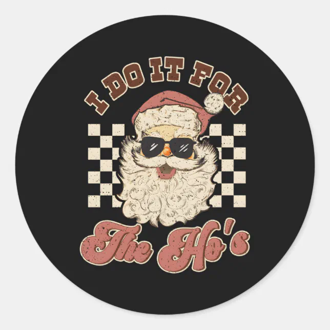 I Do It For The Ho'S Inappropriate Santa Classic Round Sticker | Zazzle