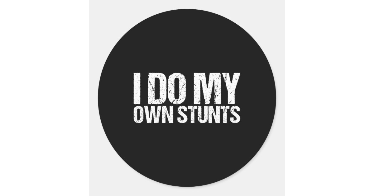 I Do My Own Stunts Classic Round Sticker | Zazzle