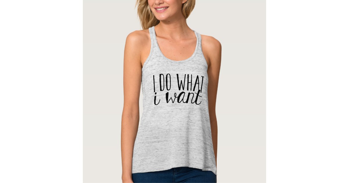 I Do What I Want Flowy Tank Top | Zazzle.com