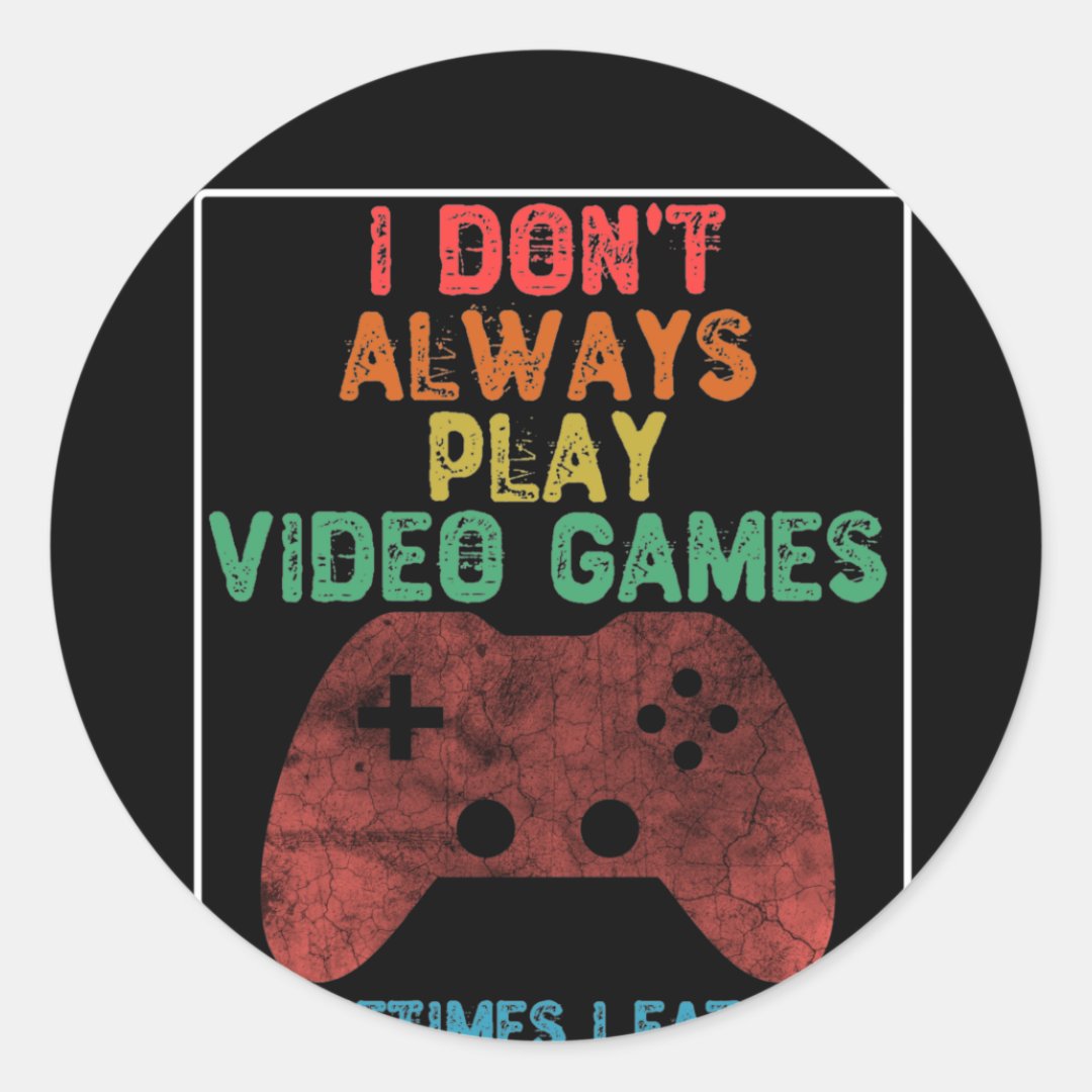 I Don't Always Play Video Games - Funny Gaming Classic Round Sticker ...