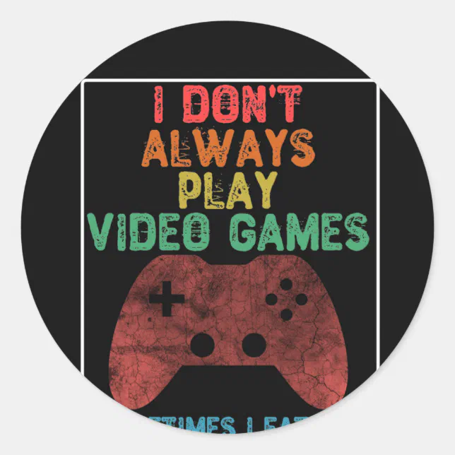 I Don't Always Play Video Games - Funny Gaming Classic Round Sticker ...
