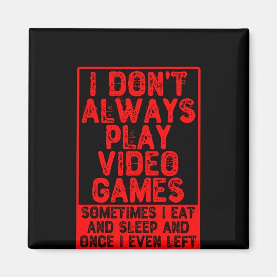 I Don't Always Play Video Games Magnet | Zazzle.com