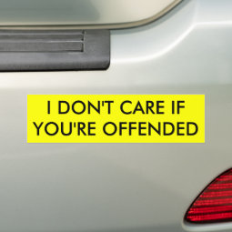 I DON'T CARE IF YOU'RE OFFENDED BUMPER STICKER | Zazzle