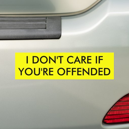 I DON'T CARE IF YOU'RE OFFENDED BUMPER STICKER | Zazzle