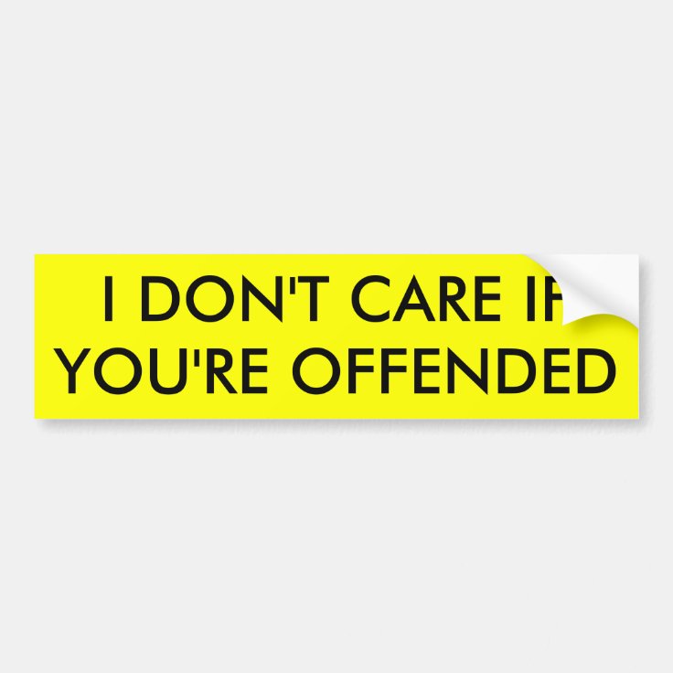 I DON'T CARE IF YOU'RE OFFENDED BUMPER STICKER | Zazzle