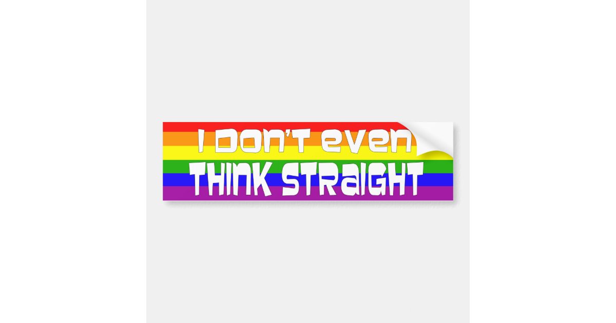 I Dont Even Think Straight Bumper Sticker Zazzle