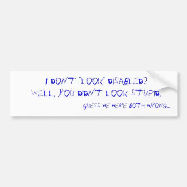 I don't "look" disabled? bumper sticker | Zazzle