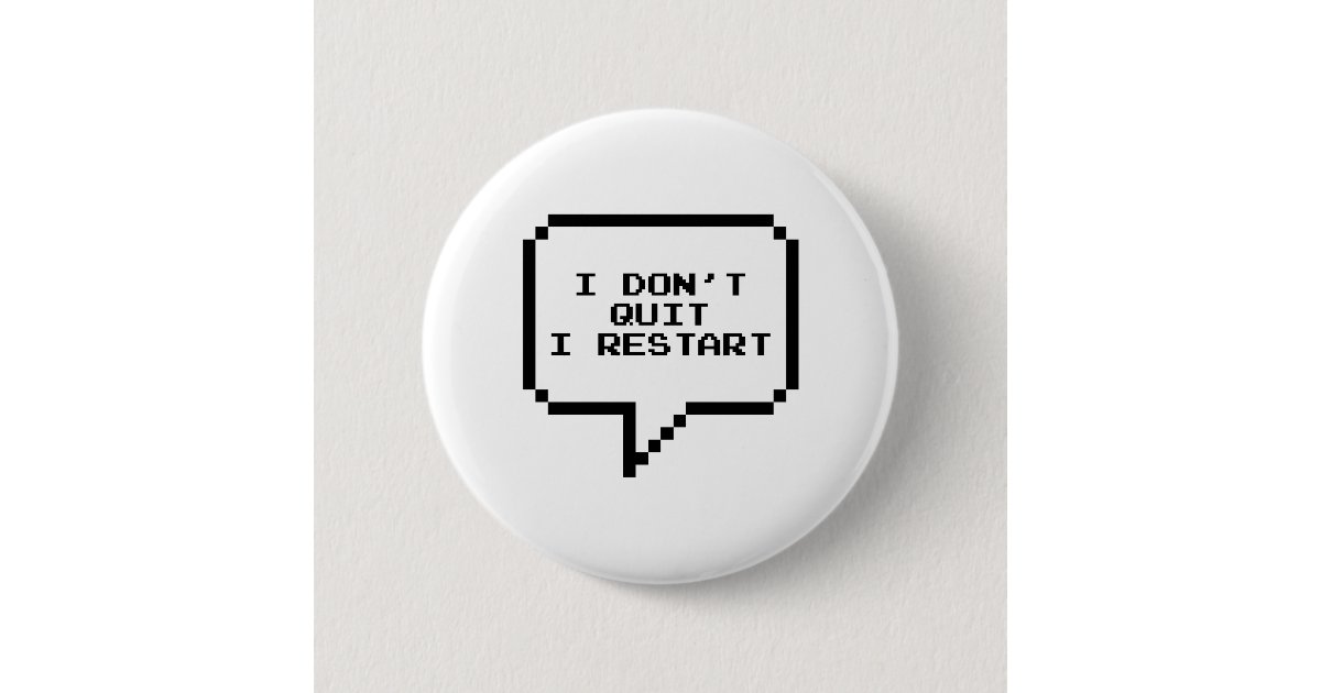 I don't quit I restart Button | Zazzle