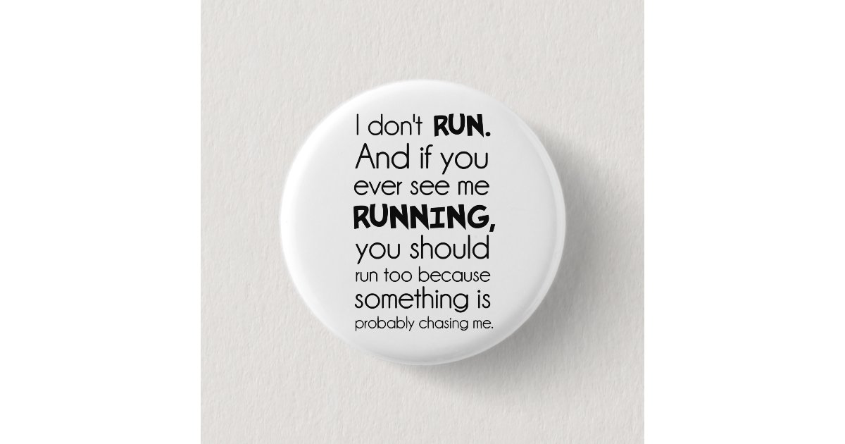 I Don't Run. Something Is Probably Chasing Me. Pinback Button | Zazzle