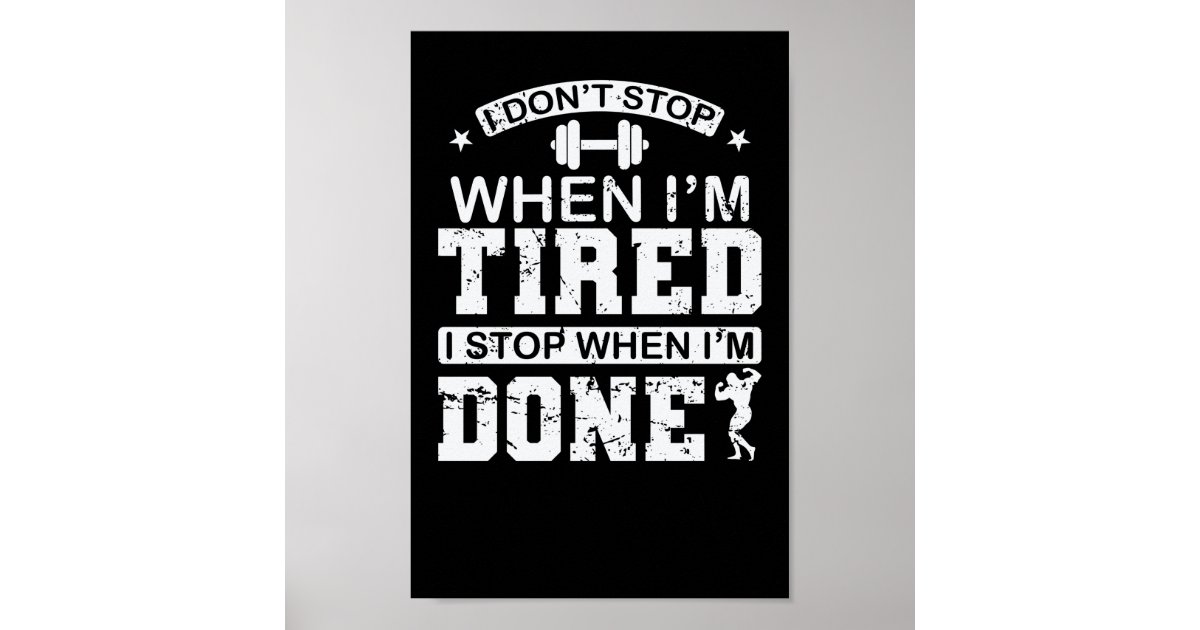 I Don't Stop When I'm Tired I Stop when I'm Done Poster | Zazzle