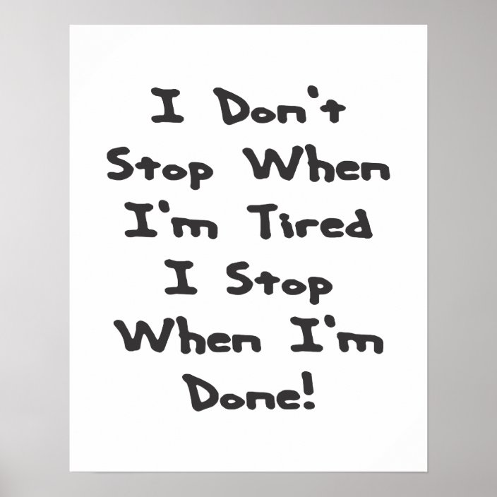 I don't stop when I'm tired, I stop when I'm done Poster | Zazzle.com