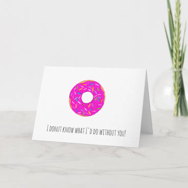 I DONUT KNOW WHAT I'D DO WITHOUT YOU! Greetings Card | Zazzle