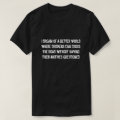 I dream of a better world... T-Shirt | Zazzle