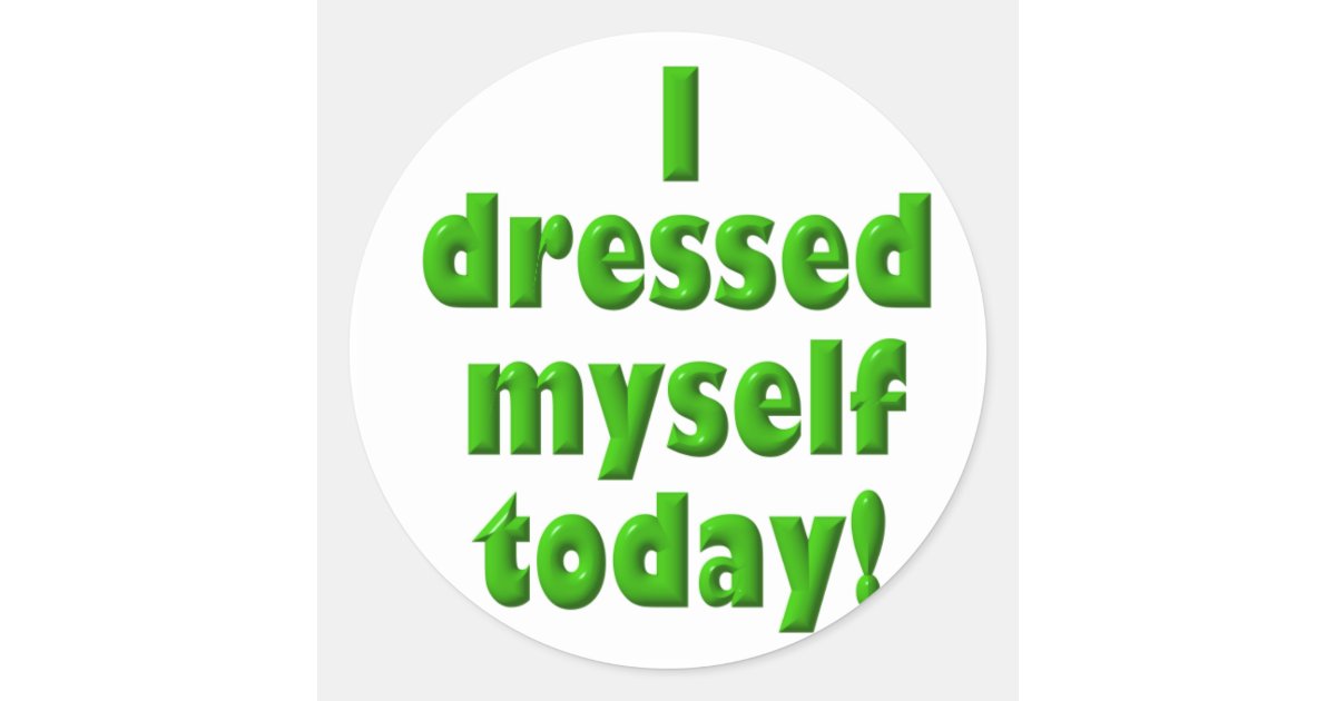 I dressed myself today sticker | Zazzle