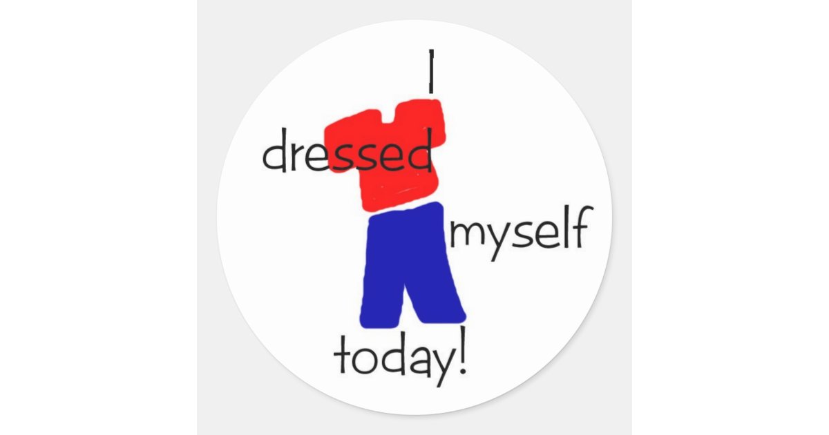 I Dressed Myself Today stickers, small Classic Round Sticker | Zazzle