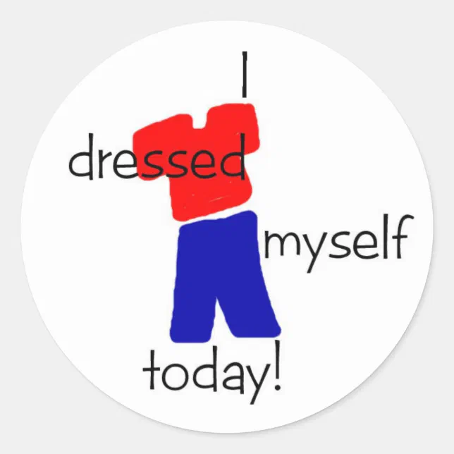 I Dressed Myself Today stickers, small Classic Round Sticker | Zazzle
