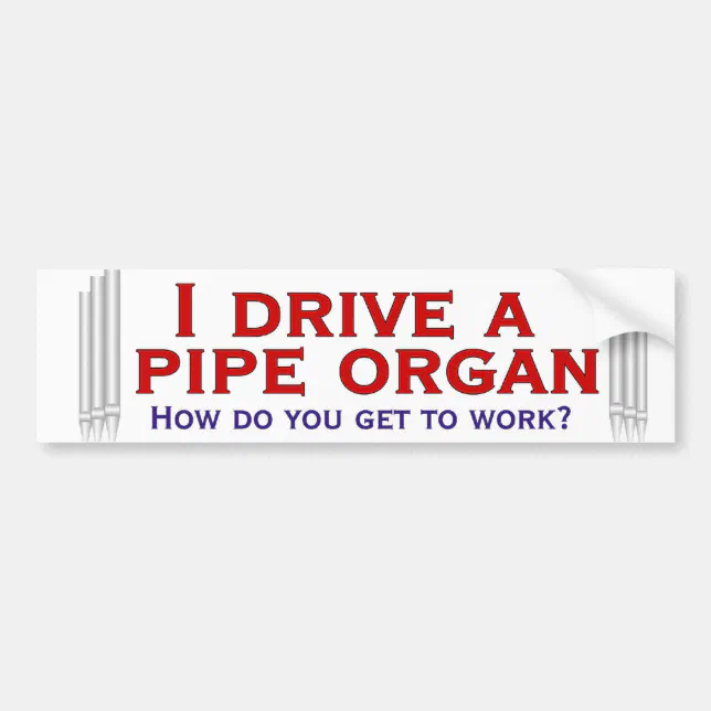 I drive a pipe organ bumper sticker | Zazzle