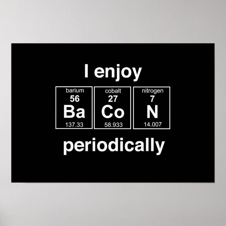 I Enjoy Bacon Periodically Poster | Zazzle