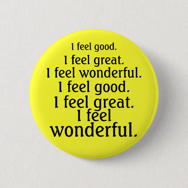 I feel good. I feel great. I feel wonderful. Button | Zazzle