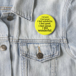 I feel good. I feel great. I feel wonderful. Button | Zazzle
