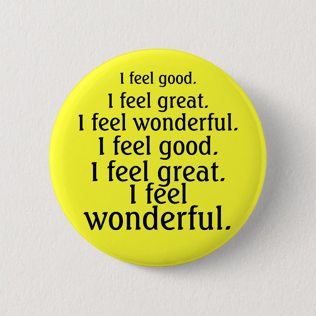 I feel good. I feel great. I feel wonderful. Button | Zazzle