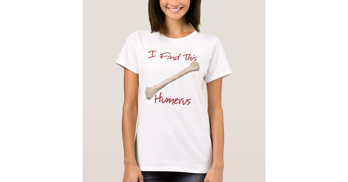 I Find This Humerus T-Shirt | Zazzle