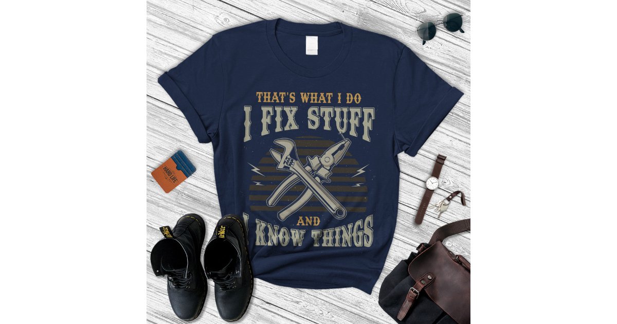 I Fix Stuff And Know Things Shirt, Gift For Men's T-Shirt | Zazzle