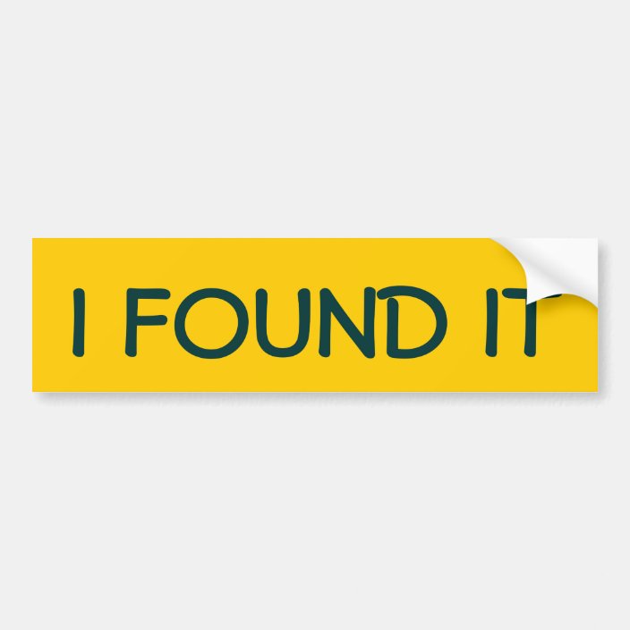 I FOUND IT BUMPER STICKER | Zazzle