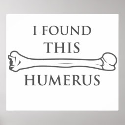 I Found This Humerus Poster | Zazzle