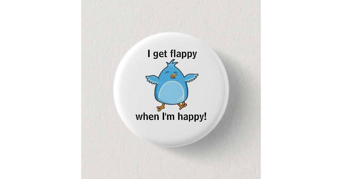 I get flappy when I'm happy! Button | Zazzle