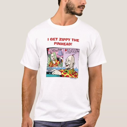 I Get Zippy The Pinhead 2 T Shirt
