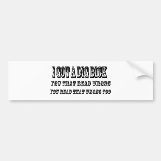 I got a dig bick bumper sticker | Zazzle.com