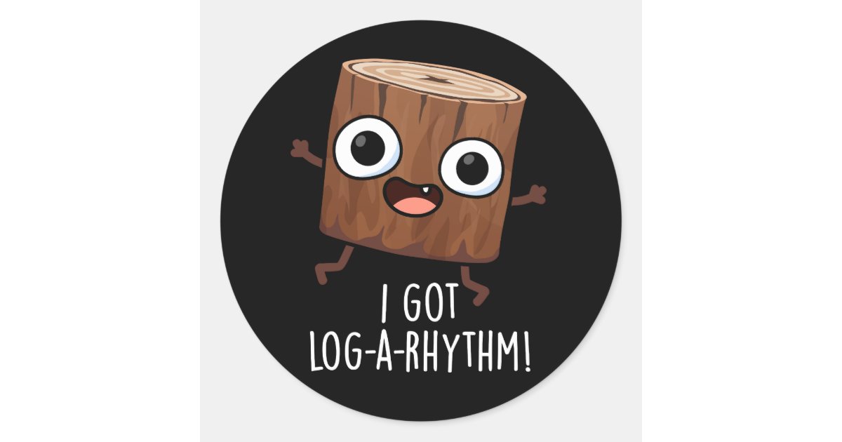 I Got Log-a-rhythm Funny Wood Pun Dark BG Classic Round Sticker | Zazzle
