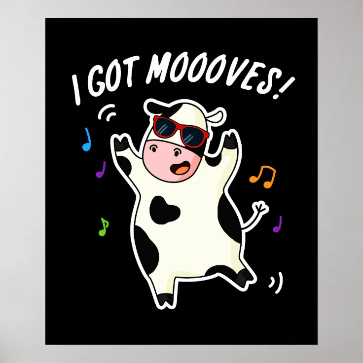 I Got Moooves Funny Dancing Cow Pun Dark BG Poster | Zazzle