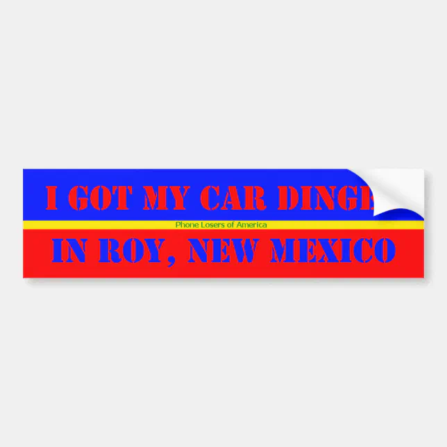 I Got My Car Dinged In Roy, New Mexico Bumper Sticker | Zazzle