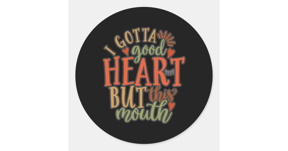 I Gotta Good Heart But This Mouth Classic Round Sticker | Zazzle
