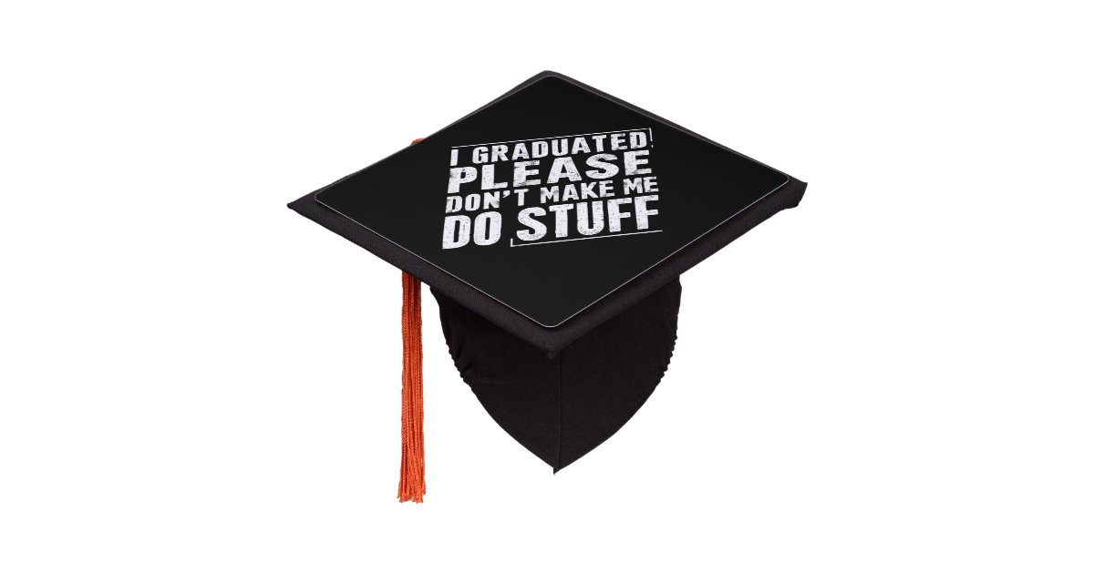 I Graduated Please Don’t Make Me Do Stuff Funny Graduation Cap Topper ...