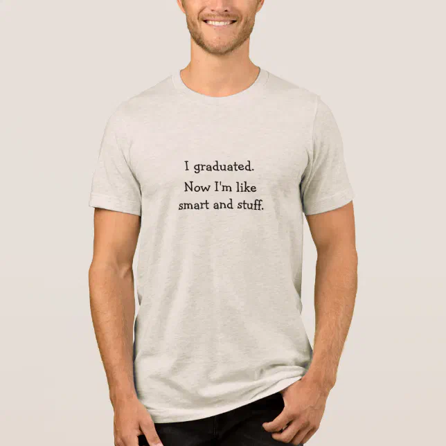 I Graduated Smart Grad Funny Quote Graduation Day Tri-Blend Shirt | Zazzle