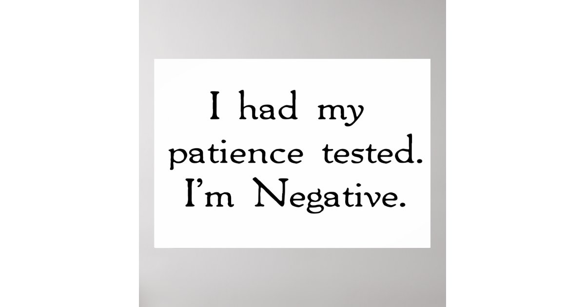 I had my patience tested. I'm Negative Poster | Zazzle