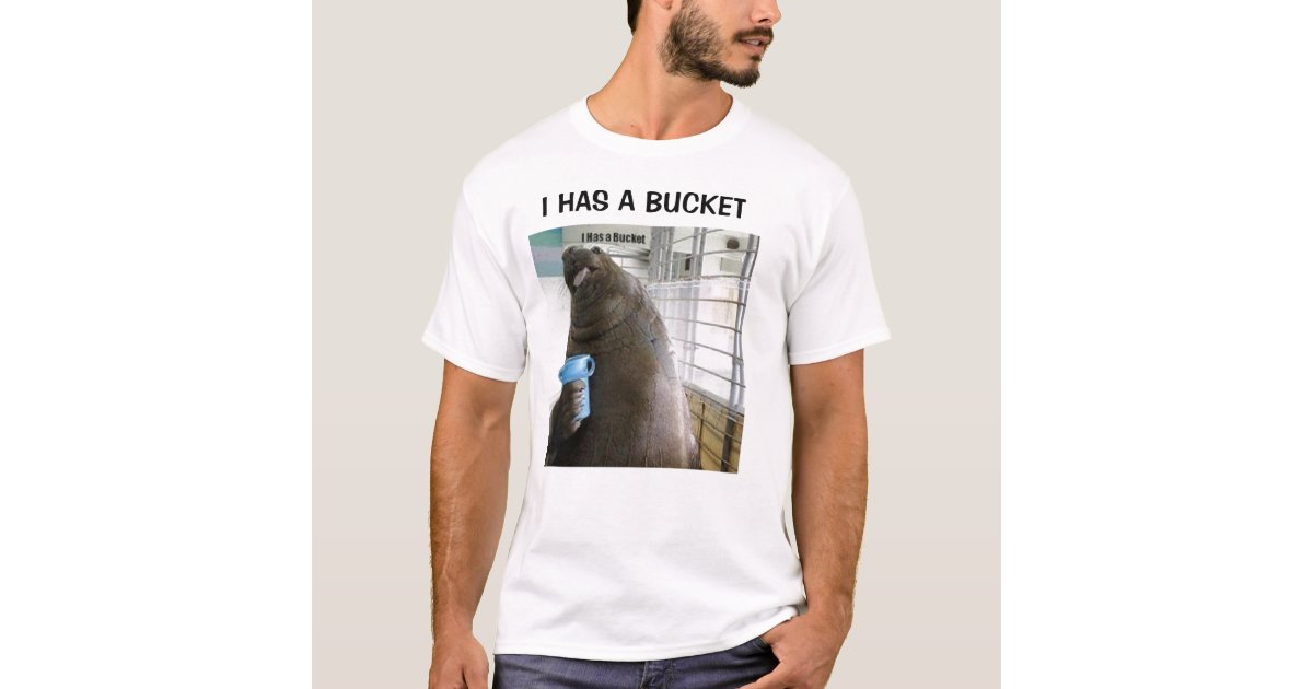 I HAS A BUCKET T-Shirt | Zazzle