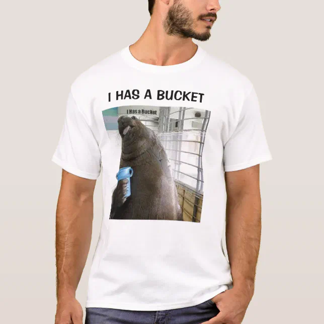 I HAS A BUCKET T-Shirt | Zazzle