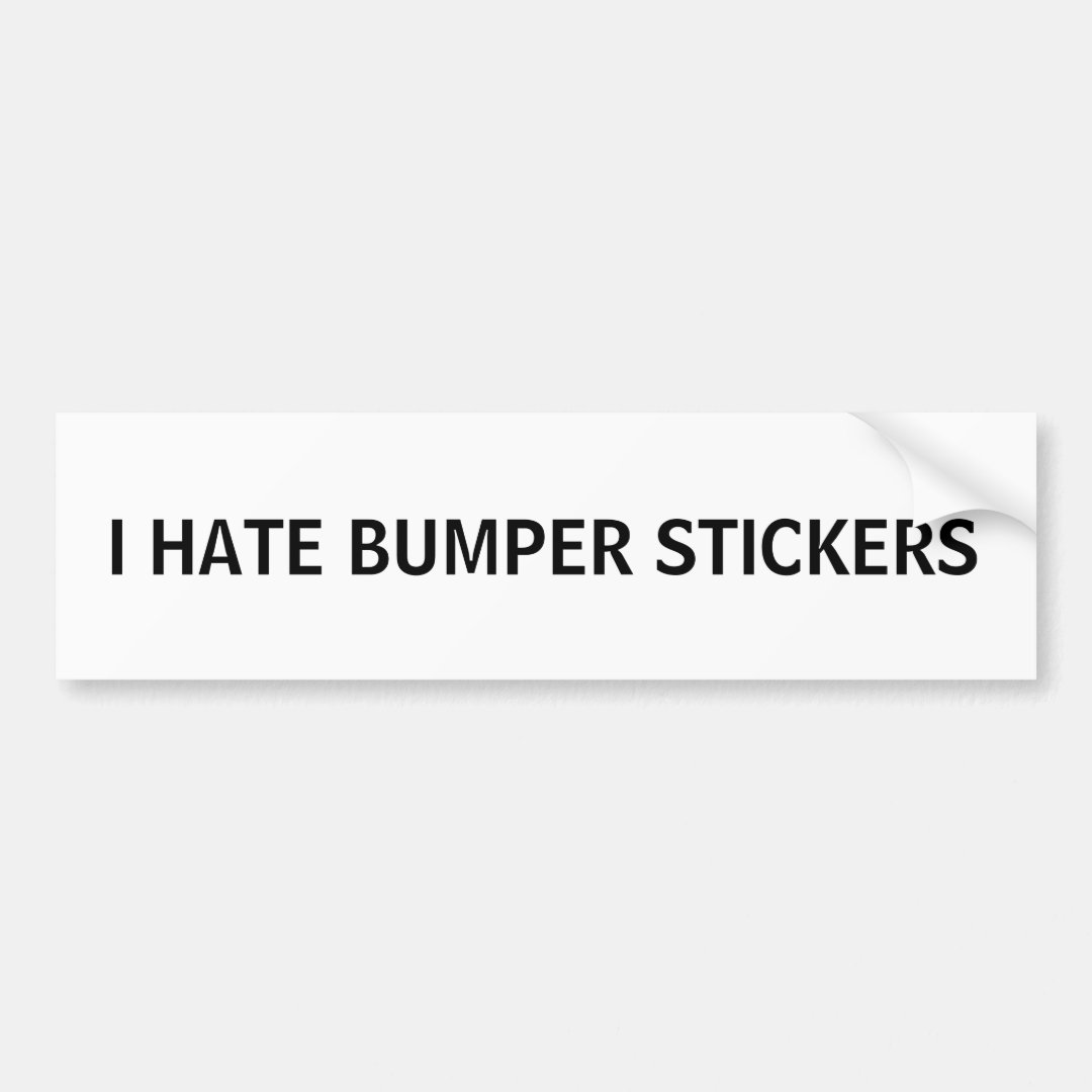 I hate bumper stickers | Zazzle