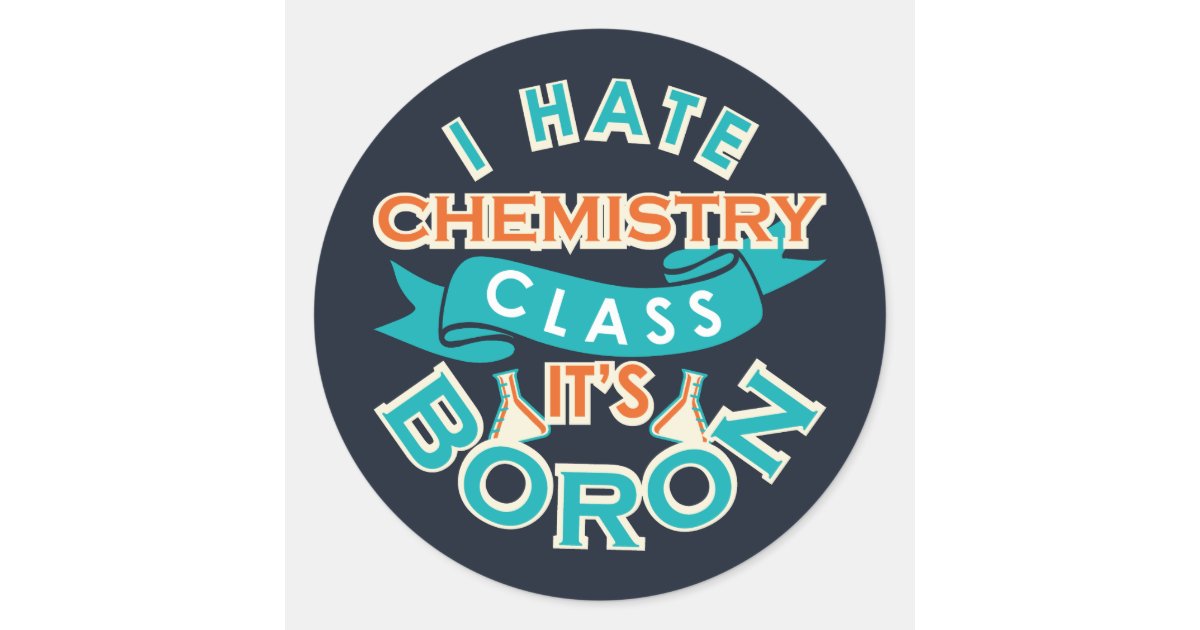 I Hate Chemistry It's Boron Funny Science Gag Classic Round Sticker ...