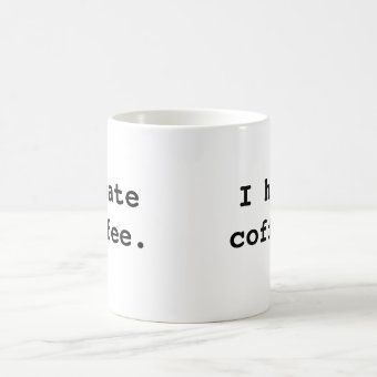 I hate coffee., I hate coffee. Coffee Mug | Zazzle