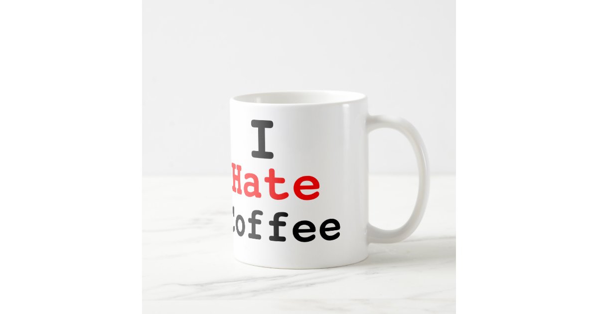 I Hate Coffee Mug | Zazzle