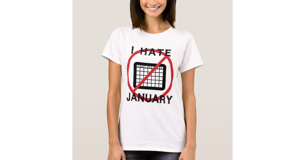 I Hate January T-Shirt | Zazzle