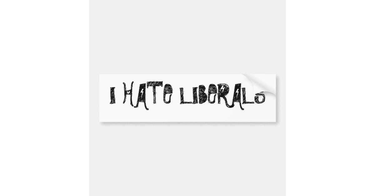 I HATE LIBERALS BUMPER STICKER | Zazzle