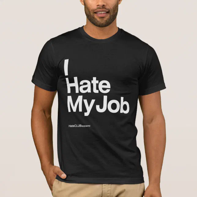 I Hate My Job ~ by HateCLUBapparel T-Shirt | Zazzle